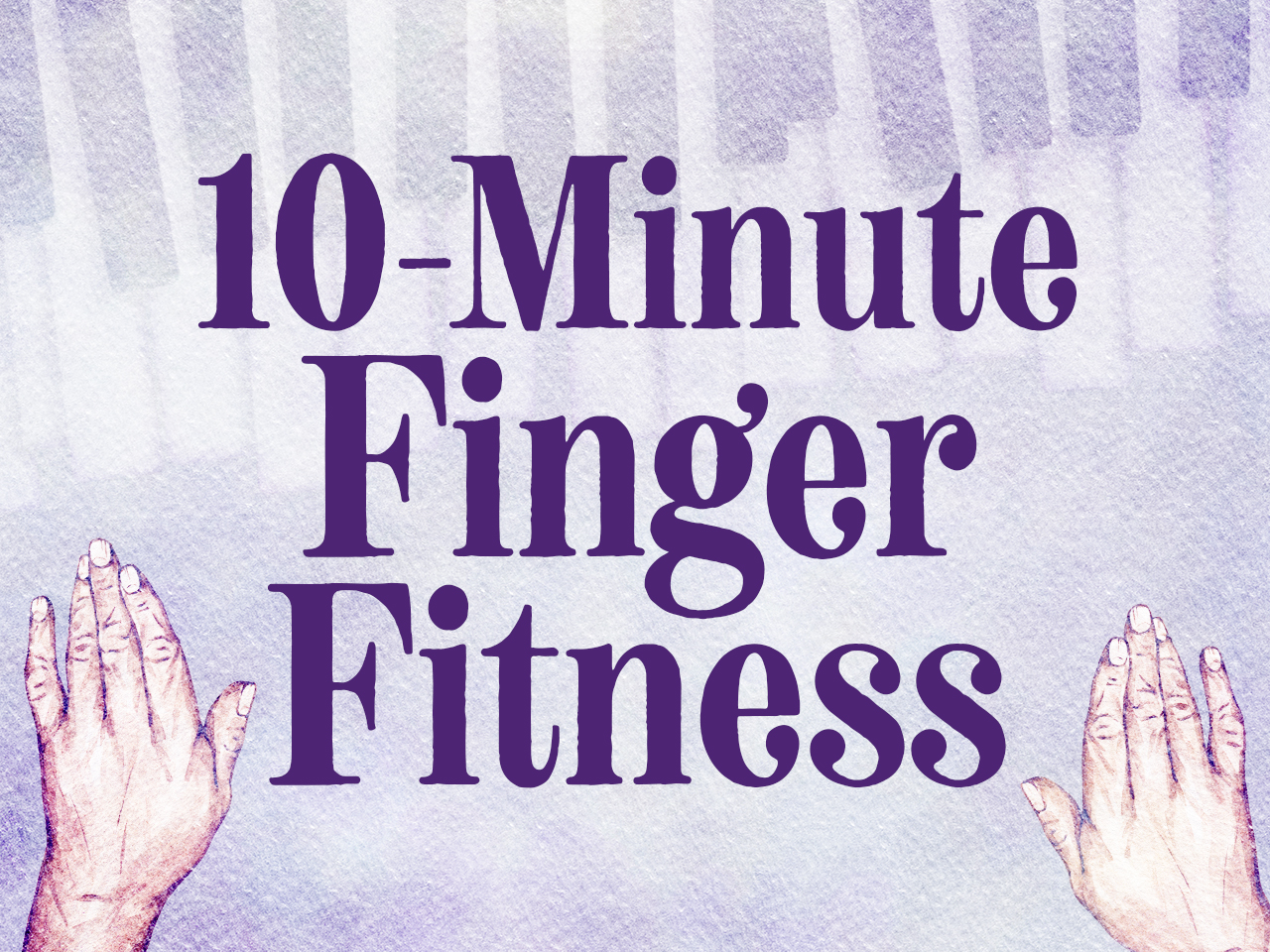 DailyFingerFitness – Start with just 10 minutes a day.